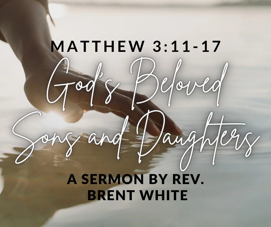 Sermon 01-08-2023: “God’s Beloved Sons and Daughters” – Rev. Brent L. White